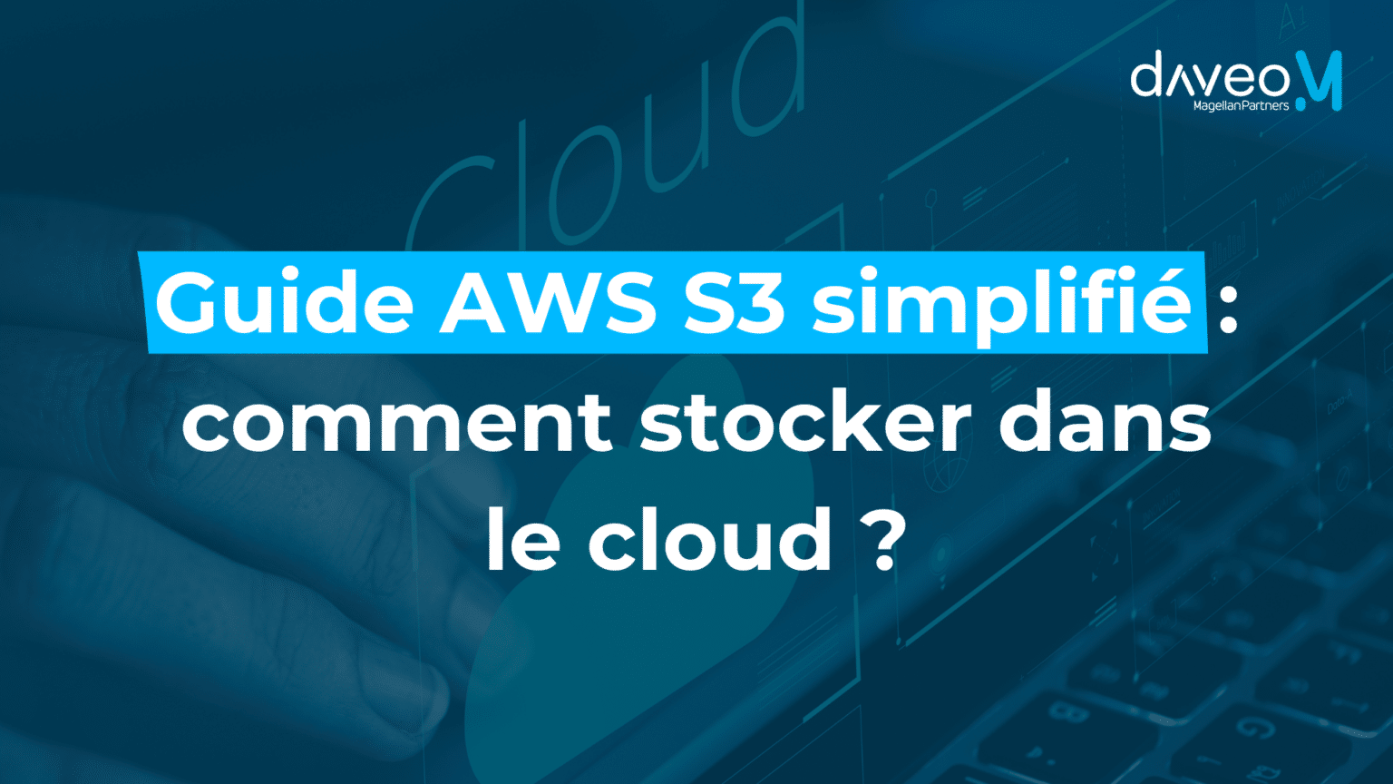 Guide AWS S3 simplifié : comment stocker dans le cloud ? - Daveo